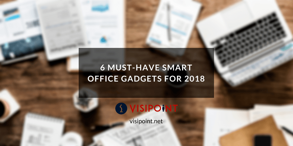 6 Must-Have Smart Office Gadgets For 2017 | VisiPoint