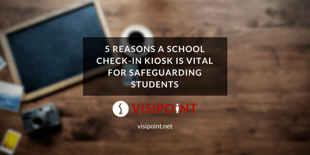5 Reasons a School Check-in Kiosk is Vital for Safeguarding Students ...