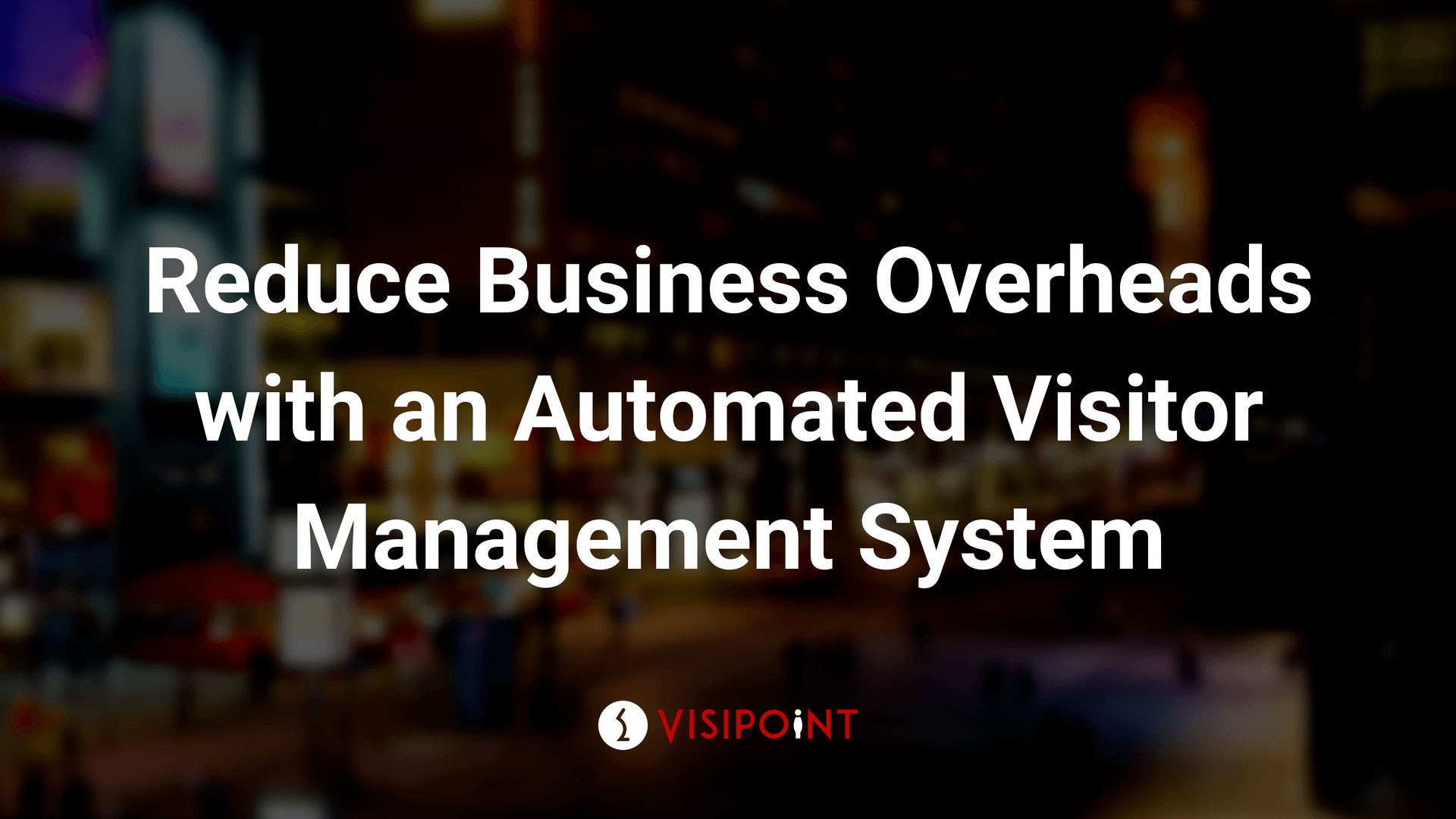 Automated Visitor Management System Reduces Overheads | VisiPoint