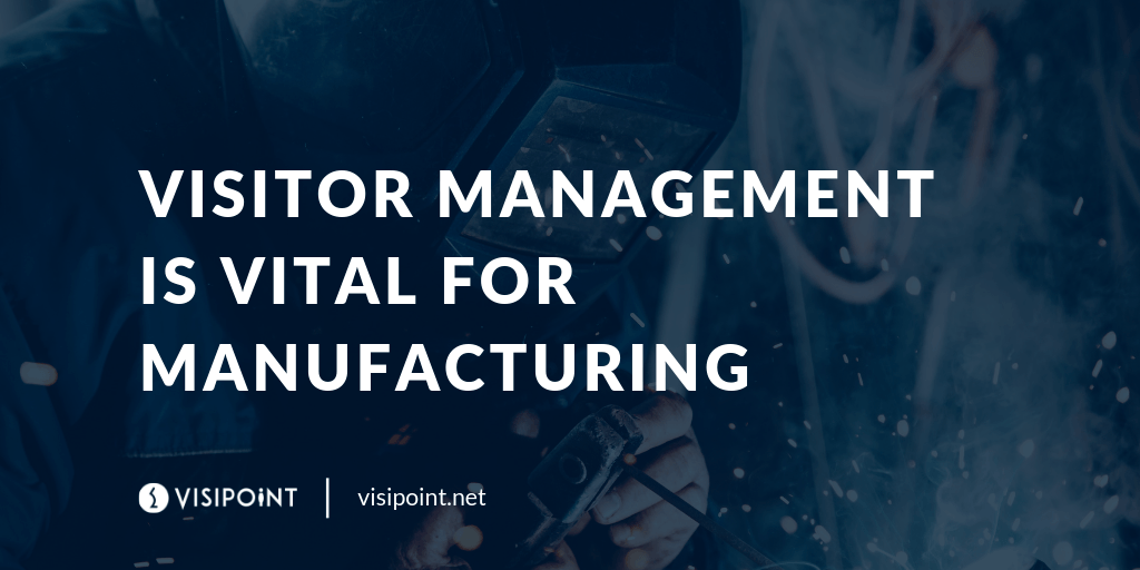 Why Visitor Management For Manufacturing is Vital | VisiPoint