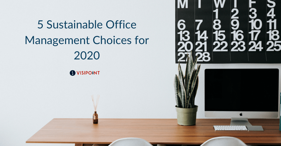 5 Sustainable Office Management Choices for 2020 | VisiPoint